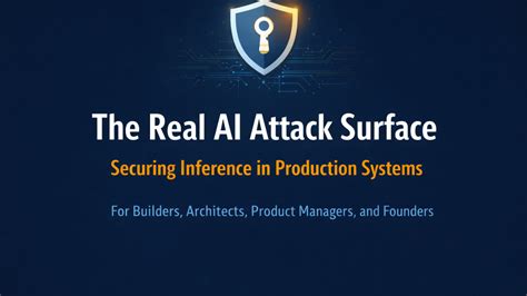 The Real Ai Attack Surface Securing Inference In Production Systems