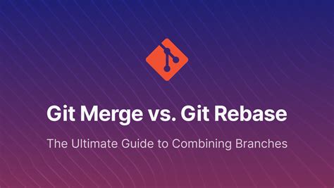 Git Merge Vs Git Rebase The Ultimate Guide To Combining Branches Refine