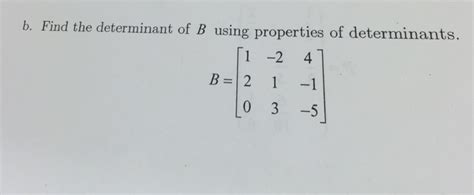 Solved Find The Determinant Of B Using Properties Of Chegg