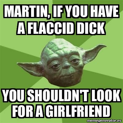 Meme Yoda Martin If You Have A Flaccid Dick You Shouldnt Look For A