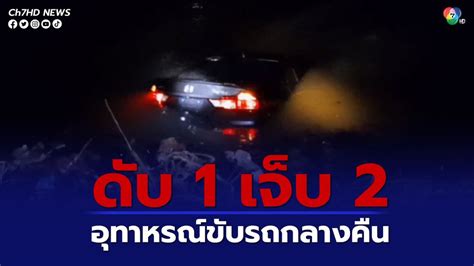 ข่าวอุทาหรณ์ขับรถกลางคืน รถยนต์เก๋งแหกโค้ง ตกแม่น้ำน้อย เสียชีวิต 1 คน บาดเจ็บอีก 2 คน