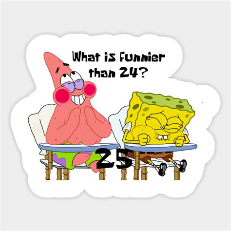 What Is Funnier Than 24 25 Stickers For Sale