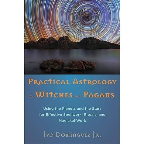 Practical Astrology For Witches And Pagans Using The Planets And The Stars For Effective