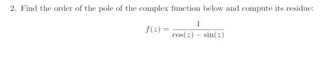 Solved Find The Order Of The Pole Of The Complex Function Chegg