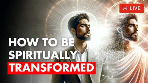 Spiritual Transformation How To Be Transformed By God Into The Image Of Christ Youtube