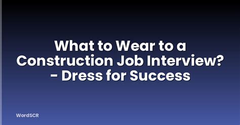 What To Wear To A Construction Job Interview Dress For Success Wordscr