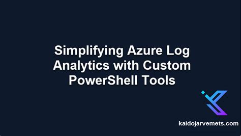 Simplifying Azure Log Analytics With Custom Powershell Tools Kaido Järvemets