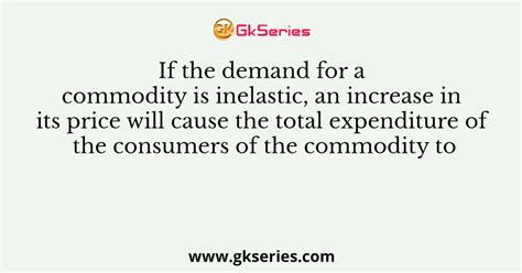If The Demand For A Commodity Is Inelastic An Increase In Its Price