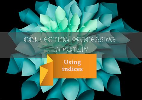 Collection Processing In Kotlin Using Indices