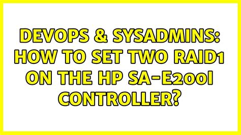 Devops And Sysadmins How To Set Two Raid1 On The Hp Sa E200i Controller