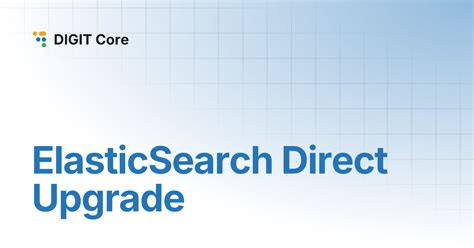 Elasticsearch Direct Upgrade Digit Core