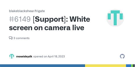 [support] White Screen On Camera Live · Issue 6149 · Blakeblackshear Frigate · Github