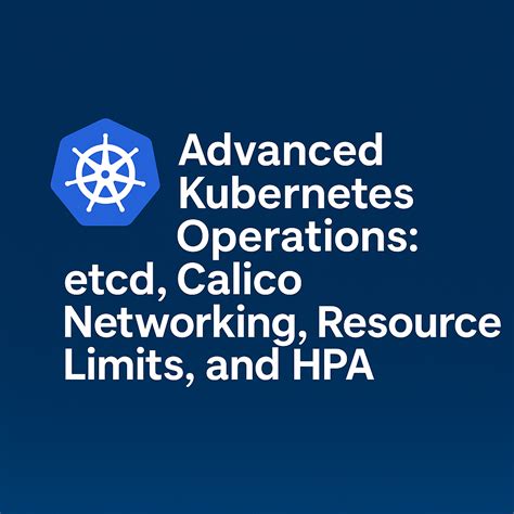 Advanced Kubernetes Operations Etcd Calico Networking Resource