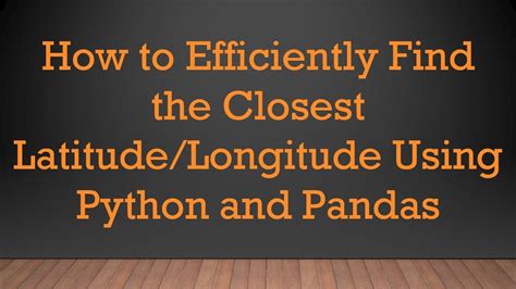 How To Efficiently Find The Closest Latitudelongitude Using Python And Pandas Youtube
