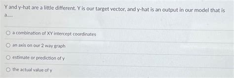 Solved Y And Y Hat Are A Babe Different Y Is Our Target Chegg Com