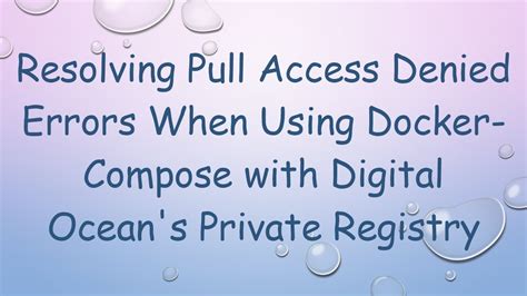 Resolving Pull Access Denied Errors When Using Docker Compose With
