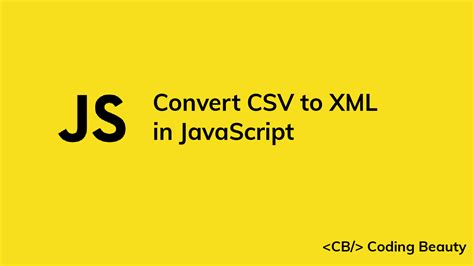How To Convert Csv To Xml In Javascript Coding Beauty