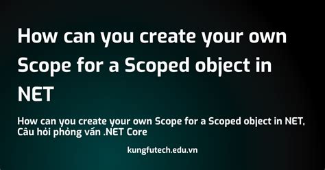 How Can You Create Your Own Scope For A Scoped Object In Net