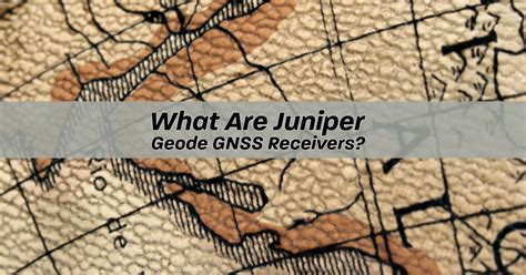 What Are Juniper Geode Gnss Receivers Gps Rental