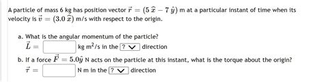 Solved A Particle Of Mass 6 Kg Has Position Vector