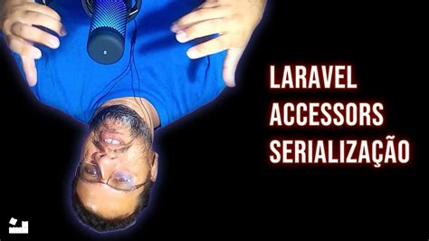 Laravel Mastery Bloco 3 Accessors e Appends na Serialização do Model