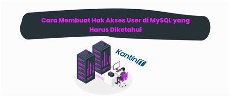 Cara Membuat Hak Akses User Di Mysql Yang Harus Diketahui Kantinit