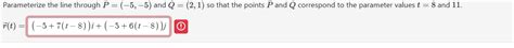 Solved Parameterize The Line Through P 5 5 ﻿and