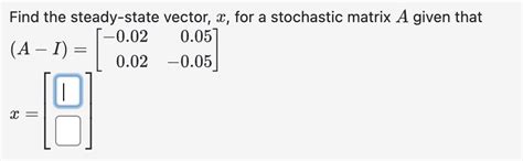 solved find the steady state vector x ﻿for a stochastic