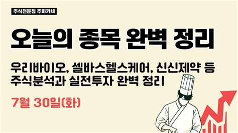7월30일 오늘주식시장 리뷰 시장보다 강한 종목 찾기 주식분석과 실전투자 완벽 정리 우리바이오 셀바스헬스케어 신신제약