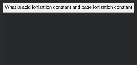What Is Acid Ionization Constant And Base Ionization Constant Filo