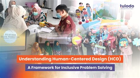 Understanding Human Centered Design Hcd A Framework For Inclusive Problem Solving Tulodo