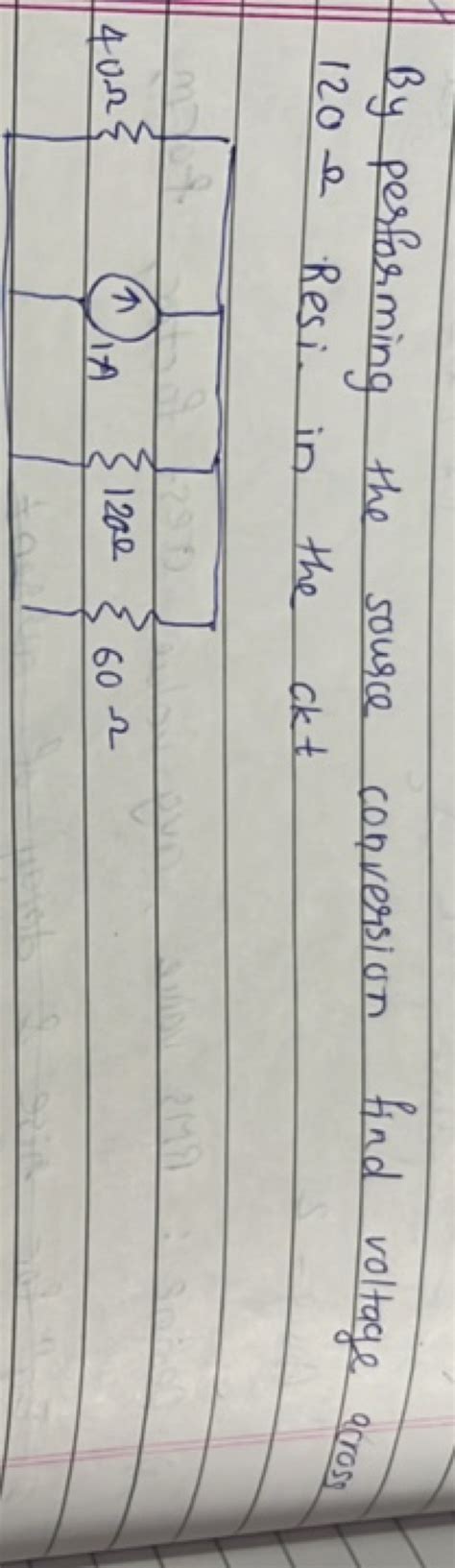 By Performing The Source Conversion Find Voltage Across 120 And Resit In