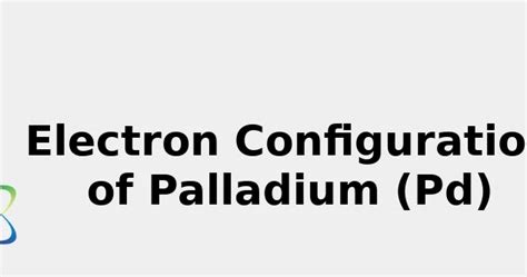 2022 ☢️ Electron Configuration Of Palladium Pd [complete Abbreviated Uses