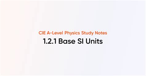 Base Si Units 1 2 1 Cie A Level Physics Notes Tutorchase