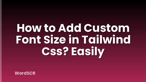 How To Add Custom Font Size In Tailwind Css Easily Wordscr
