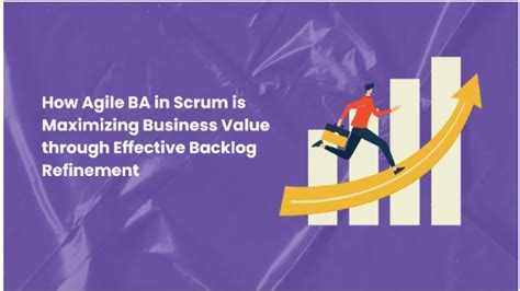How Agile Ba In Scrum Is Maximising Business Value Through Effective Backlog Refinement The
