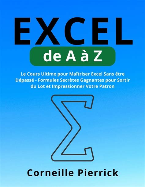 Excel De A à Z Le Cours Ultime Pour Maîtriser Excel Sans être Dépassé Formules Secrètes