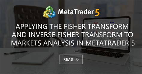 Applying The Fisher Transform And Inverse Fisher Transform To Markets