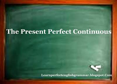The Present Perfect Continuous Progressive Learn Perfect English Grammar
