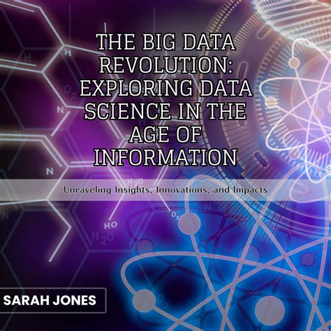The Big Data Revolution Exploring Data Science In The Age Of Information By Sarah Jones