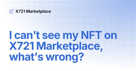 I Cant See My Nft On X721 Marketplace Whats Wrong X721 Marketplace