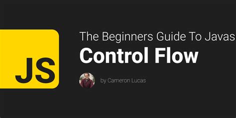 Mastering Control Flow In Javascript The Beginners Guide To
