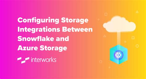 Configuring Storage Integrations Between Snowflake And Azure Storage InterWorks
