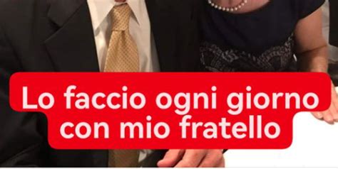 Enne Lo Faccio Con Mio Fratello Mi Fa Impazzire Mi Riempie Il C