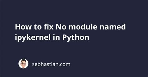 How To Fix No Module Named Ipykernel In Python Sebhastian