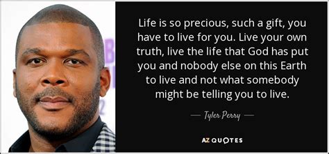 Tyler Perry Quote Life Is So Precious Such A T You Have To