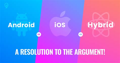 Android Vs IOS Vs Hybrid A Resolution To The Argument