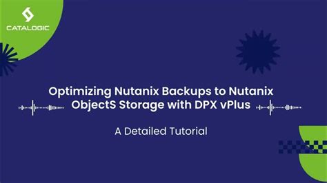 Optimizing Nutanix Backups To Nutanix Objects Storage With Dpx Vplus A Detailed Tutorial Youtube
