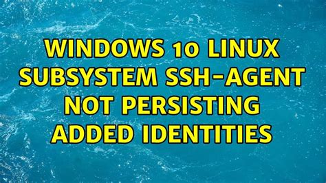 Windows 10 Linux Subsystem Ssh Agent Not Persisting Added Identities Youtube