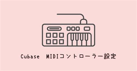 【cubase13】midiコントローラーで操作midi Remote設定方法